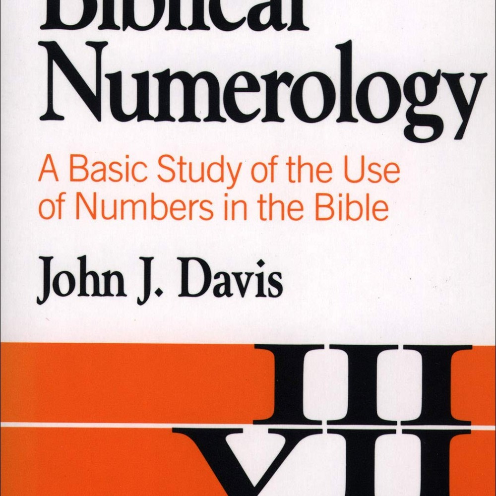 Biblical Numerology: A Basic Study of the Use of Numbers in the Bible